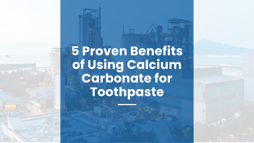 5 Proven Benefits of Using Calcium Carbonate for Toothpaste